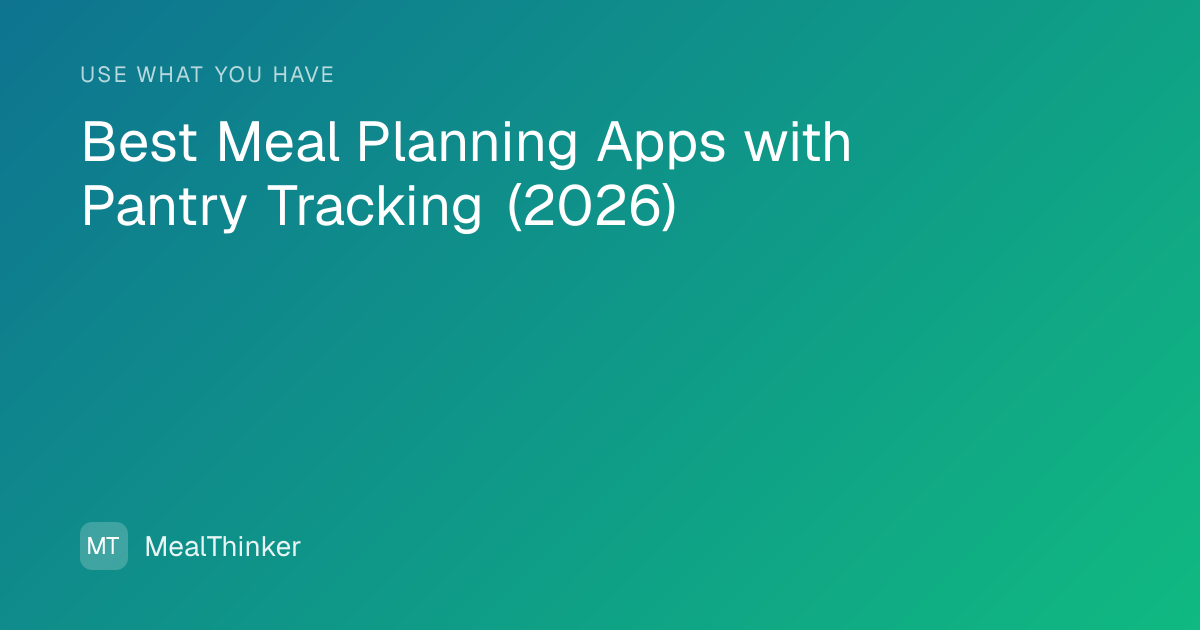 Best Meal Planning Apps with Pantry Tracking (2026) - MealThinker